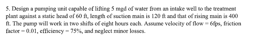 Solved 5. Design a pumping unit capable of lifting 5 mgd of | Chegg.com