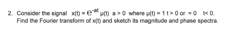 Solved 2. Consider the signal x(t)=e−atμ(t)a>0 where | Chegg.com