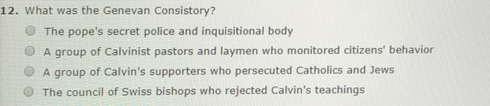 Solved 12. What was the Genevan Consistory? O The pope's | Chegg.com