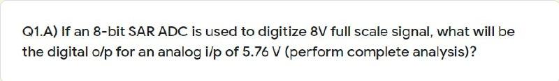 Solved Q1.A) If an 8-bit SAR ADC is used to digitize 8V full | Chegg.com