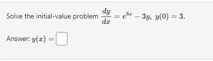Solved Solve the initial-value problem dxdy=e6x−3y,y(0)=3. | Chegg.com