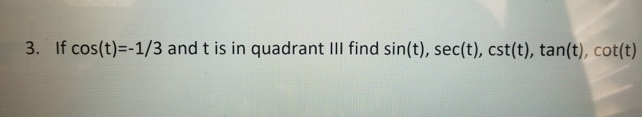 Solved if cos(t)=-1/3 and t is in quadrant III find sin(t), | Chegg.com