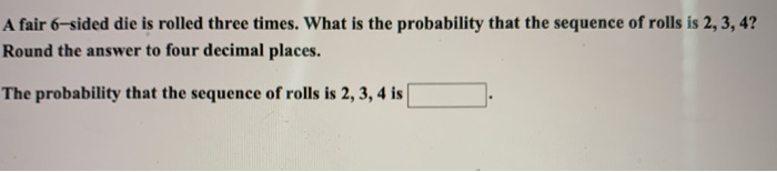 Solved A fair 6-sided die is rolled three times. What is the | Chegg.com