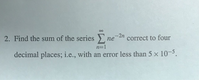 Solved 0o 2. Find the sum of the series ne-2n correct to | Chegg.com