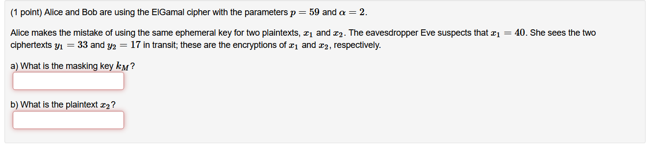 Solved (1 point) Alice and Bob are using the ElGamal cipher | Chegg.com