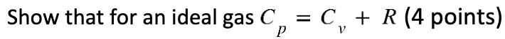 Solved Show that for an ideal gas Cp=Cv+R (4 points) | Chegg.com