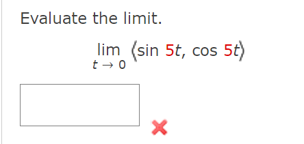 Solved Evaluate the limit. lim (sin 5t, cos 5t) t0 x | Chegg.com
