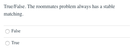 Solved True/False. The roommates problem always has a stable | Chegg.com