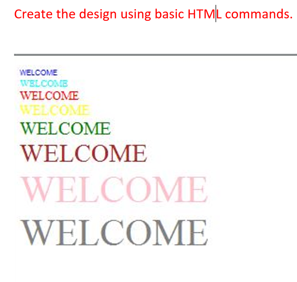 Solved Create the design using basic HTML commands. WELCOME | Chegg.com