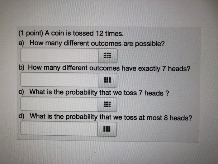 Solved (1 point) A coin is tossed 12 times. a) How many | Chegg.com