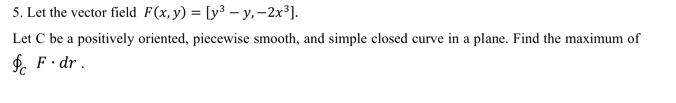 Solved Let the vector field F(x,y)=[y3-y,-2x3].Let C ﻿be a | Chegg.com