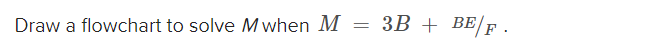 Solved Draw a flowchart to solve M ﻿when M=3B+BEF. | Chegg.com