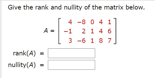 Solved Give the rank and the nullity of the matrix. A = is 4 | Chegg.com
