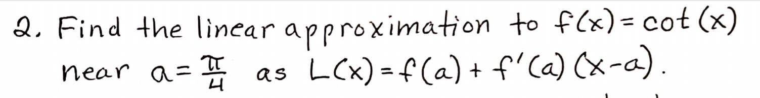 Solved 2. Find the linear approximation to f(x) = cot (x) | Chegg.com