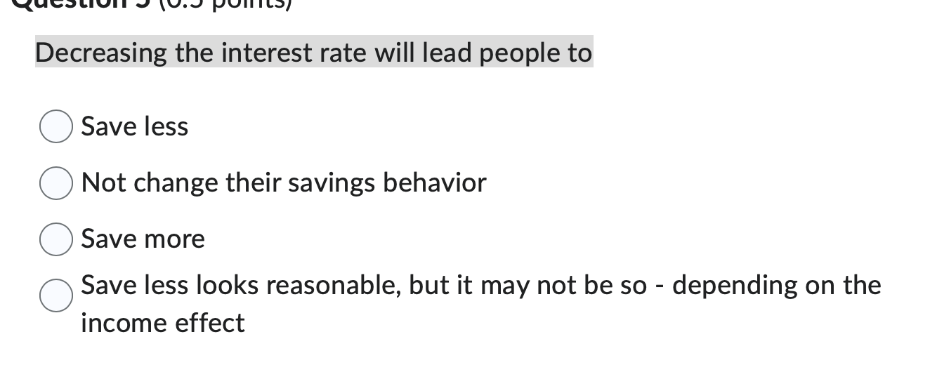 Solved Decreasing the interest rate will lead people to Save | Chegg.com