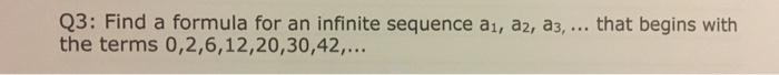 Solved Q3: Find a formula for an infinite sequence a1, a2, | Chegg.com