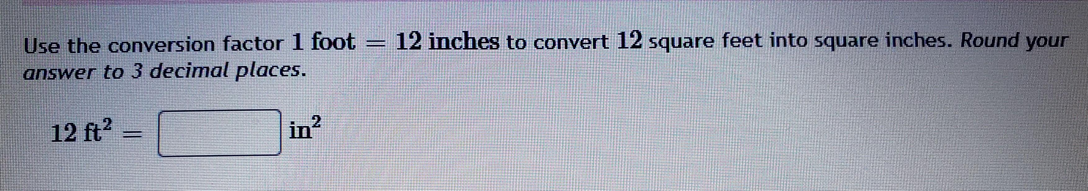 Solved Use the conversion factor 1 foot = 12 inches to | Chegg.com