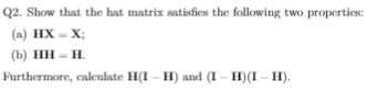Solved Q2. Show that the hat matrix satisfies the following | Chegg.com
