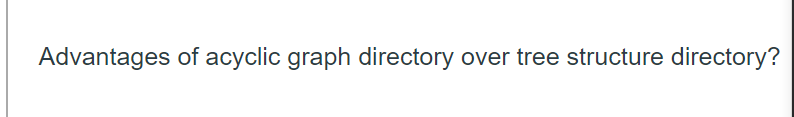Solved Advantages of acyclic graph directory over tree | Chegg.com