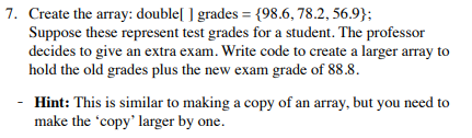 Solved 7. Create the array: double[ ] grades = {98.6, 78.2, | Chegg.com