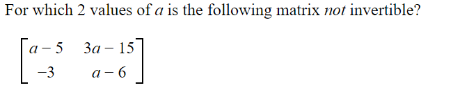 Solved For which 2 values of a is the following matrix not | Chegg.com