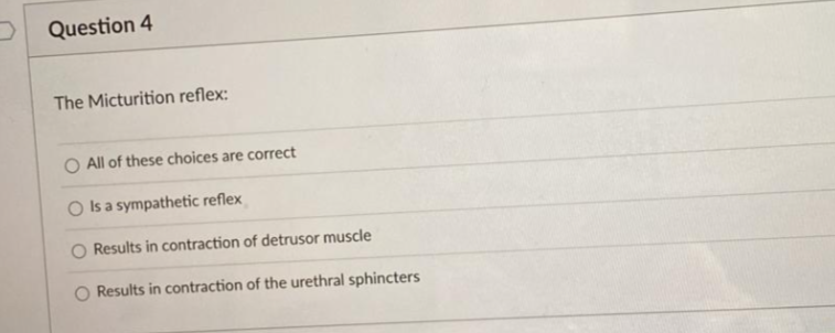 Solved Question 4 The Micturition reflex: All of these | Chegg.com