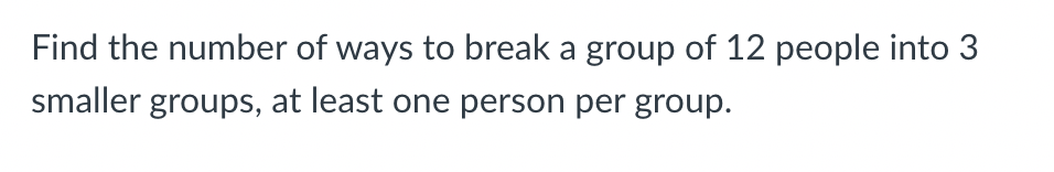 Solved Find the number of ways to break a group of 12 people | Chegg.com