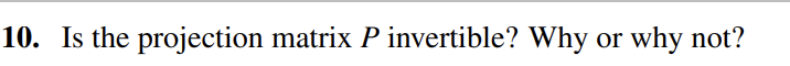 Solved 10 Is The Projection Matrix P Invertible Why Or Why 5483