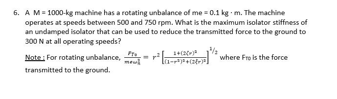 Solved 6. A M = 1000-kg machine has a rotating unbalance of | Chegg.com