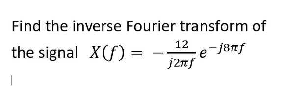 Solved Find the inverse Fourier transform of 12 the signal | Chegg.com