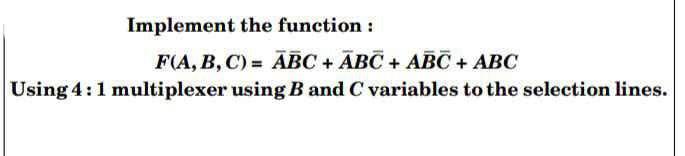 Solved Implement the function : F(A, B, C)= ABC + ABC + ABC | Chegg.com