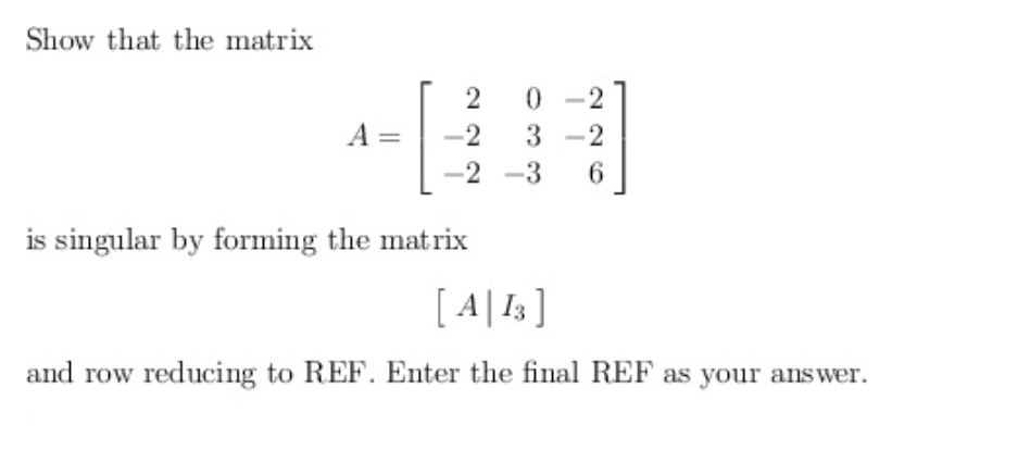Solved Show that the matrix A 2 0 2 3 -2 2-3 6 is singular | Chegg.com