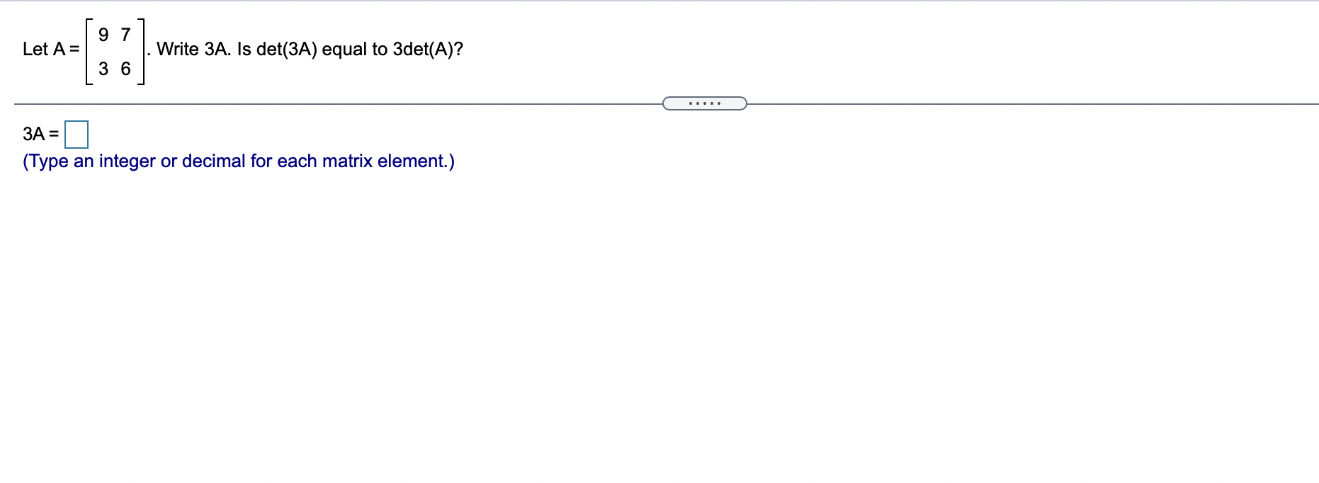 Solved 9 7 Let A= Write 3A. Is det(3A) equal to 3det(A)? 3 6 | Chegg.com