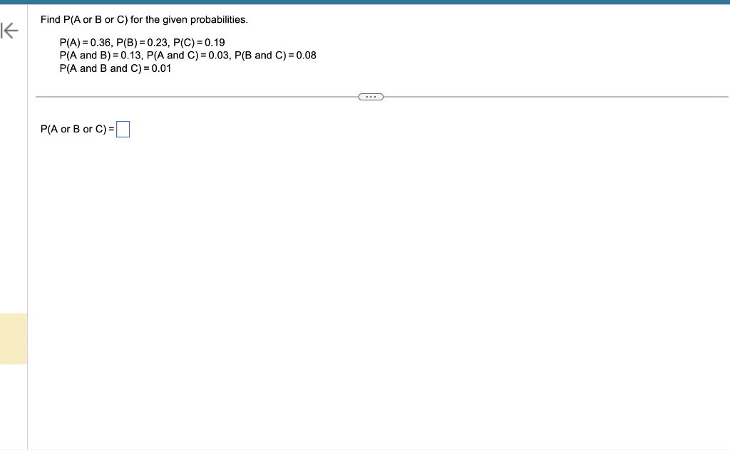 Solved Find P(A or B or C) for the given probabilities. | Chegg.com Solved Find P(A or B or C) for the given probabilities. | Chegg.com