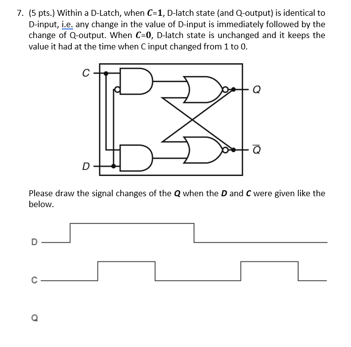 Solved 7. (5 pts.) Within a D-Latch, when C=1, D-latch state | Chegg.com