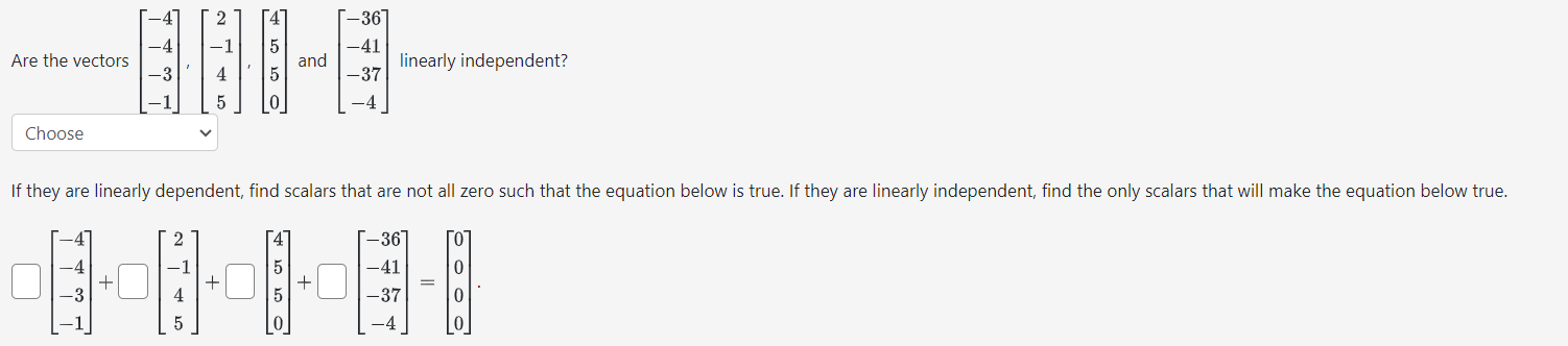 Solved Are the vectors ⎣⎡−4−4−3−1⎦⎤,⎣⎡2−145⎦⎤,⎣⎡4550⎦⎤ and | Chegg.com
