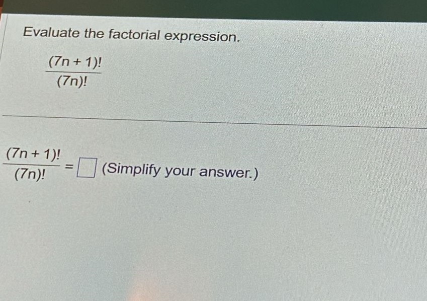 Solved Evaluate the factorial expression. (7n)!(7n+1)! | Chegg.com