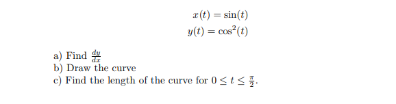Solved x(t)=sin(t)y(t)=cos2(t) a) Find dxdy b) Draw the | Chegg.com