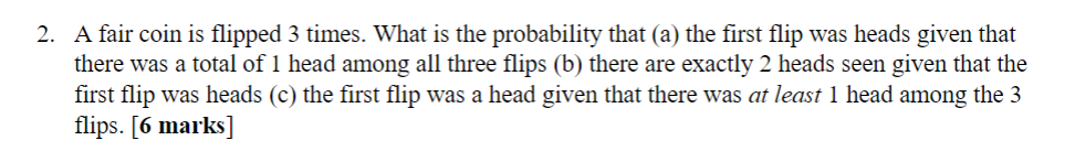 Solved 2. A fair coin is flipped 3 times. What is the | Chegg.com