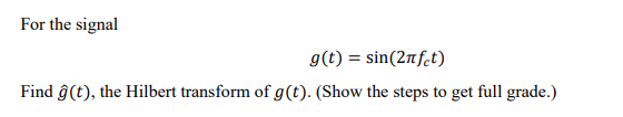 Solved For the signal g(t)=sin(2πfct) Find g^(t), the | Chegg.com
