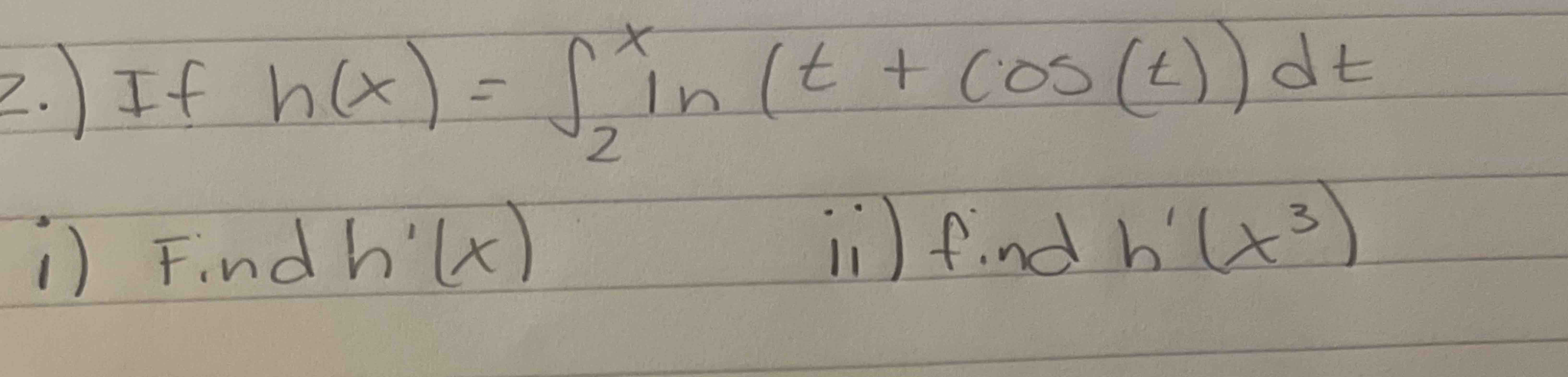 Solved 2.) ﻿If h(x)=∫2xln(t+cos(t))dti) ﻿Find h'(x)ii) ﻿find | Chegg.com