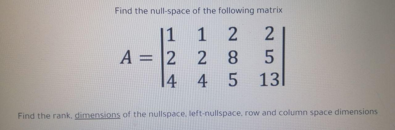 Solved Find the null-space of the following matrix 1 2 A = 1 | Chegg.com