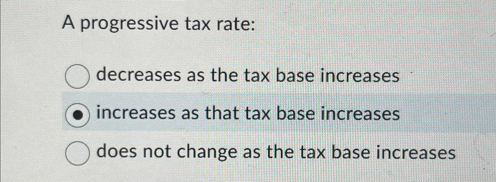 Solved A progressive tax rate:decreases as the tax base | Chegg.com