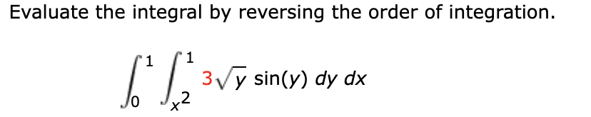 Solved Evaluate the integral by reversing the order of | Chegg.com