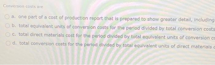 Solved Conversion costs are a. one part of a cost of | Chegg.com