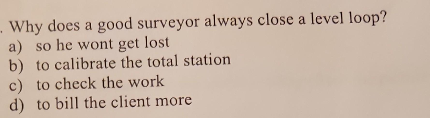 Solved Why does a good surveyor always close a level loop? | Chegg.com