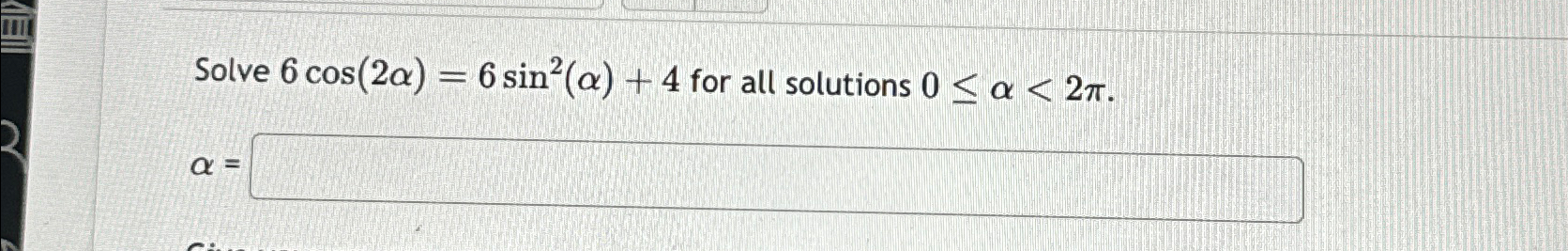 Solved Solve 6cos(2α)=6sin2(α)+4 ﻿for all solutions | Chegg.com