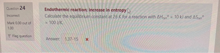 Solved Question 24 Endothermic reaction; increase in entropy | Chegg.com