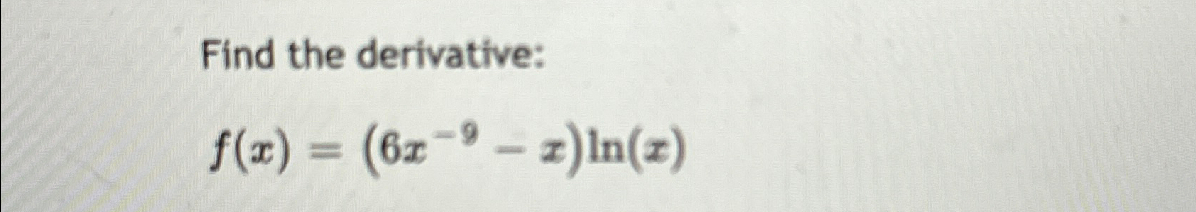 Solved Find the derivative:f(x)=(6x-9-x)ln(x) | Chegg.com