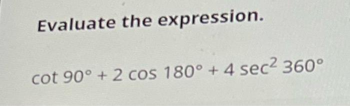 Solved Evaluate the expression. cot 90° + 2 cos 180° + 4 sec | Chegg.com